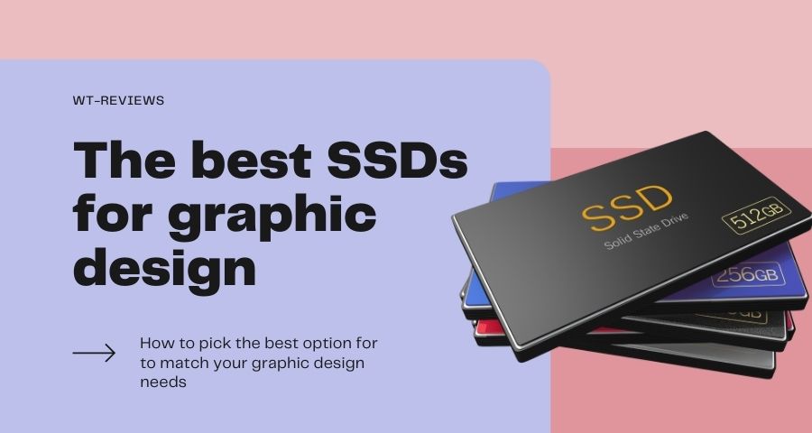 The best SSDs for graphic design 2022 - WT-Reviews